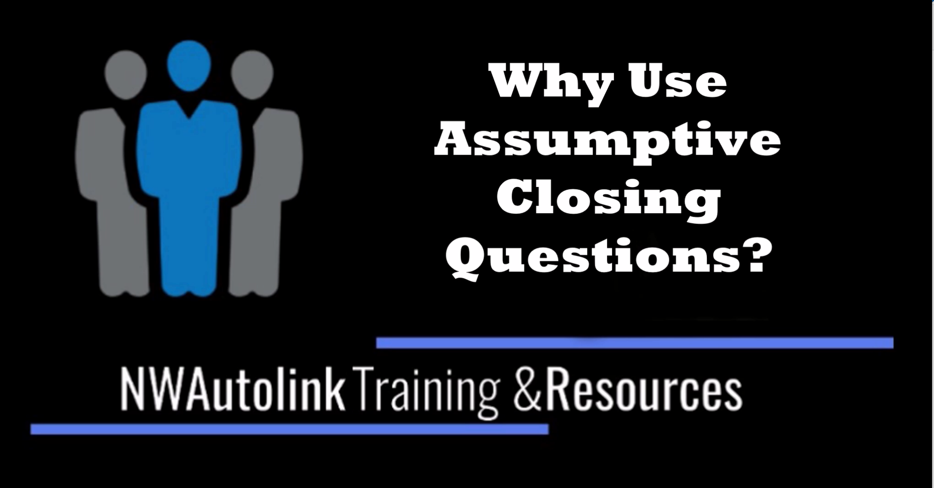 Video – Why Use Assumptive Close Questions? – NWAutoLink